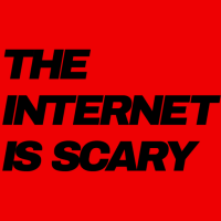 THE INTERNET IS SCARY – A Guide to Digital Street Smarts